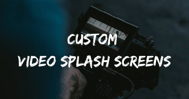 Creating custom video splash screens: Best practices